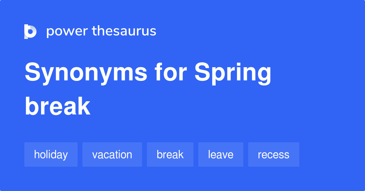 SPRING BREAK Synonyms: 134 Similar Words & Phrases