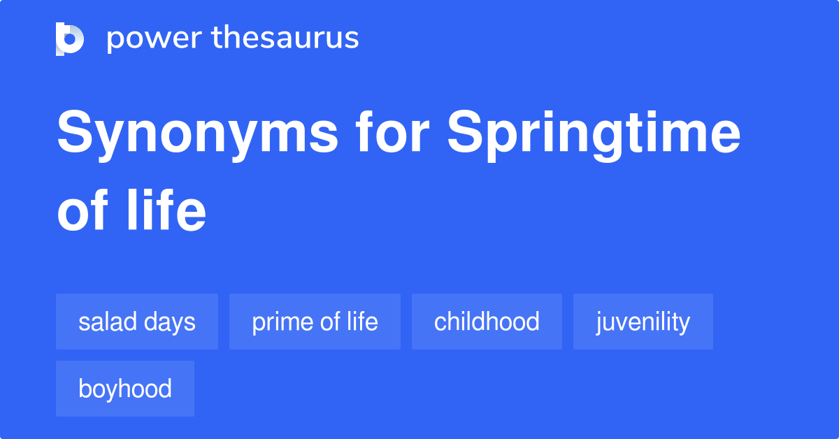 SPRINGTIME OF LIFE Synonyms: 73 Similar Words & Phrases