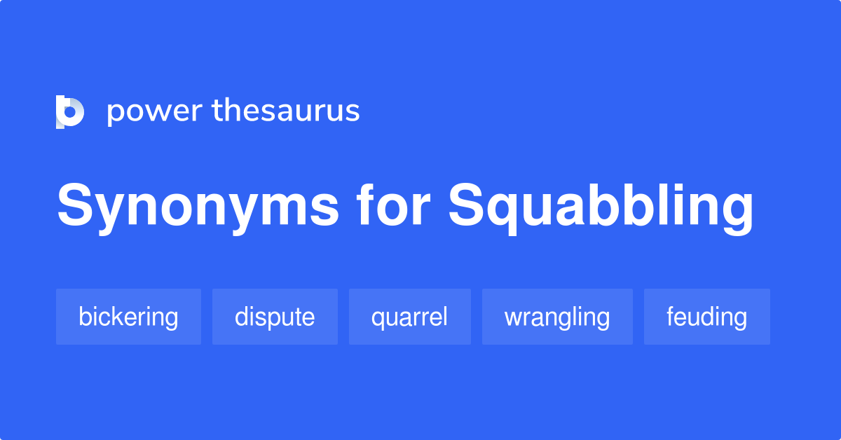 SQUABBLING Synonyms: 465 Similar Words & Phrases