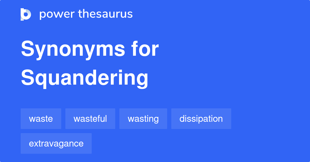SQUANDERING Synonyms: 844 Similar Words & Phrases