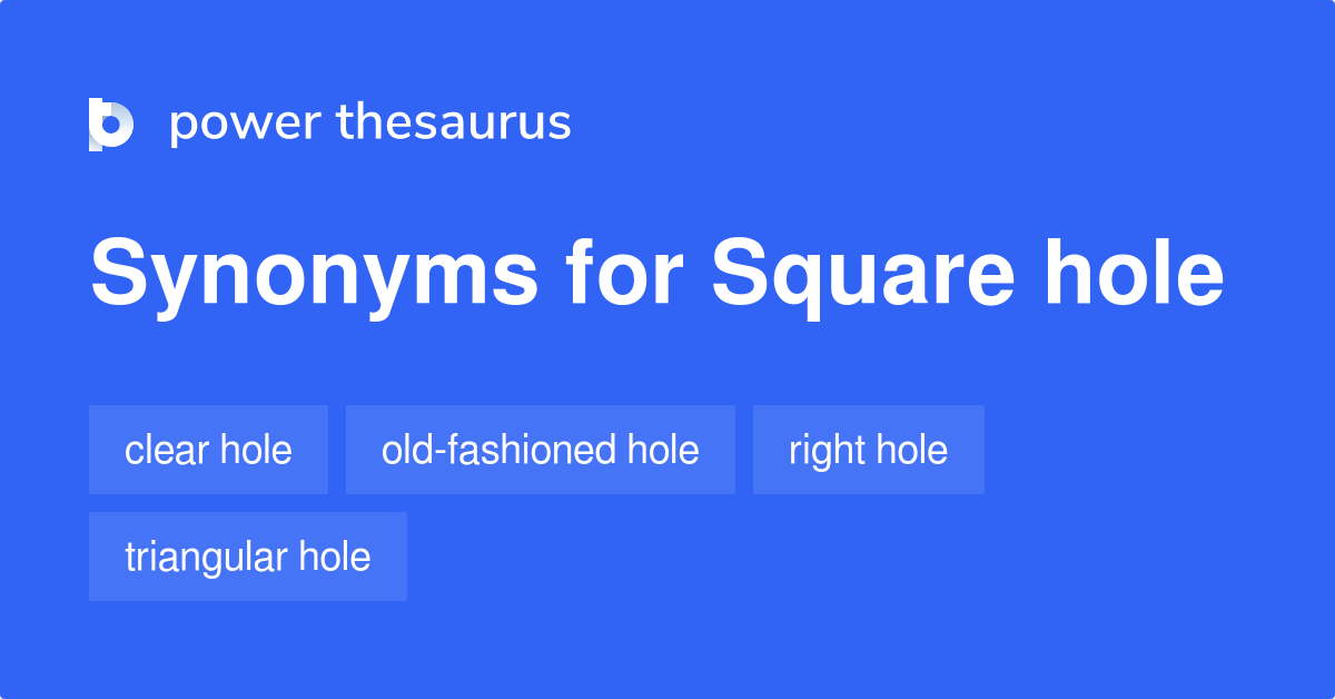 SQUARE HOLE Synonyms: 12 Similar Phrases