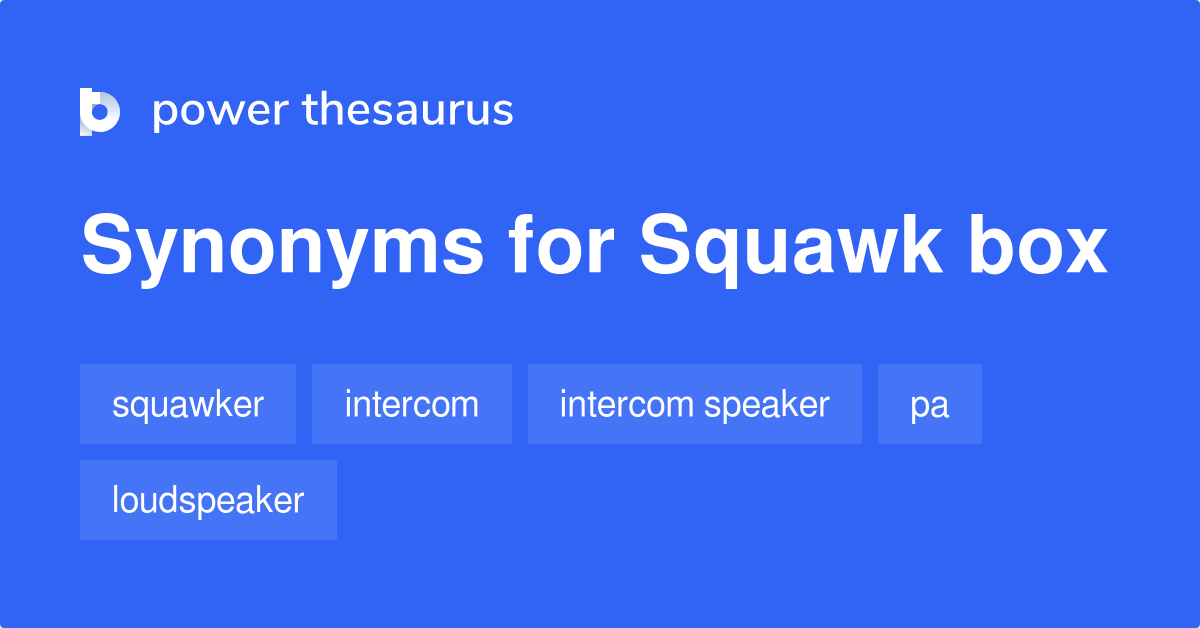SQUAWK BOX Synonyms: 58 Similar Words & Phrases