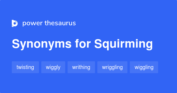 Squirming synonyms - 306 Words and Phrases for Squirming