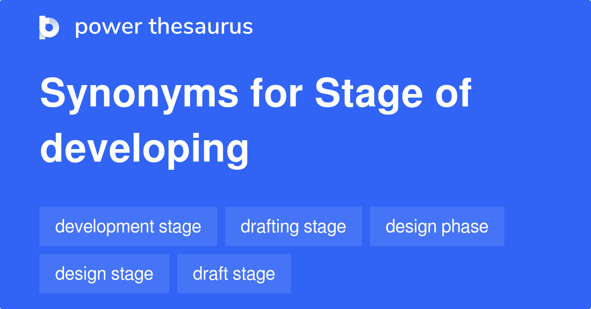 Stage Of Developing synonyms - 71 Words and Phrases for Stage Of Developing