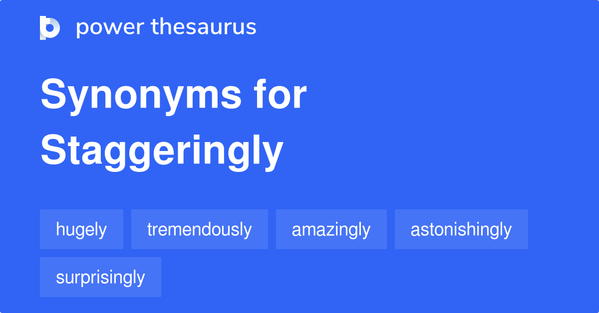 STAGGERINGLY Synonyms: 319 Similar Words & Phrases