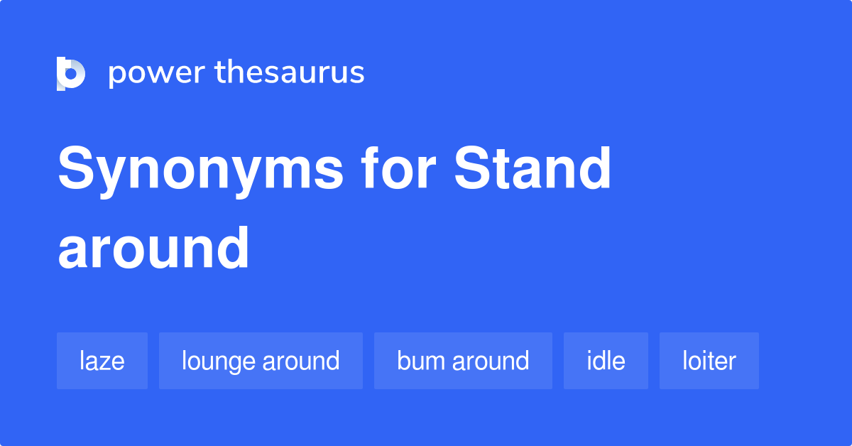 STAND AROUND Synonyms: 107 Similar Words & Phrases