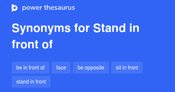 STAND IN FRONT OF Synonyms: 33 Similar Words & Phrases