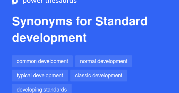 STANDARD DEVELOPMENT Synonyms: 87 Similar Phrases