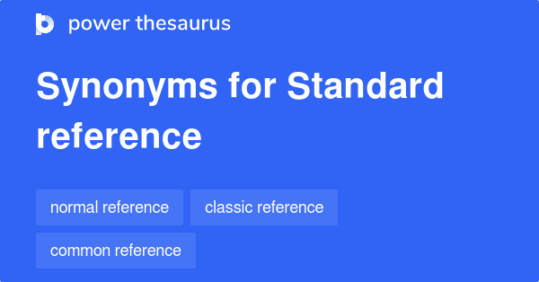 STANDARD REFERENCE Synonyms: 40 Similar Phrases