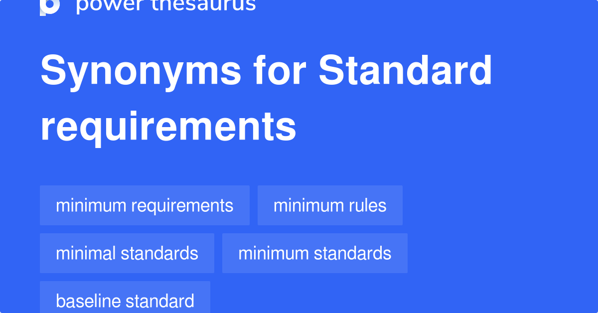 STANDARD REQUIREMENTS Synonyms: 120 Similar Phrases