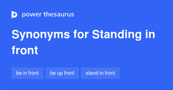 STANDING IN FRONT Synonyms: 41 Similar Phrases