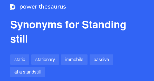 STANDING STILL Synonyms: 453 Similar Words & Phrases