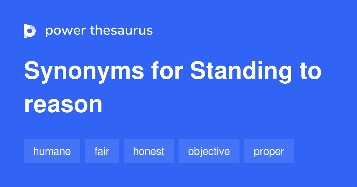 Standing To Reason synonyms - 46 Words and Phrases for Standing To Reason