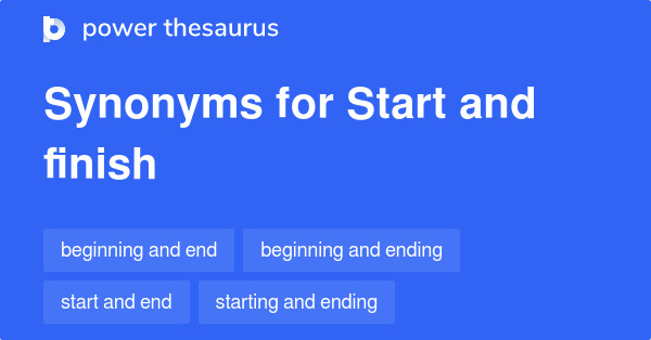 START AND FINISH Synonyms: 233 Similar Words & Phrases