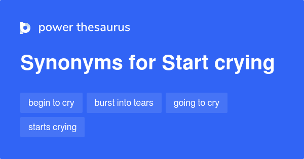 START CRYING Synonyms: 90 Similar Words & Phrases
