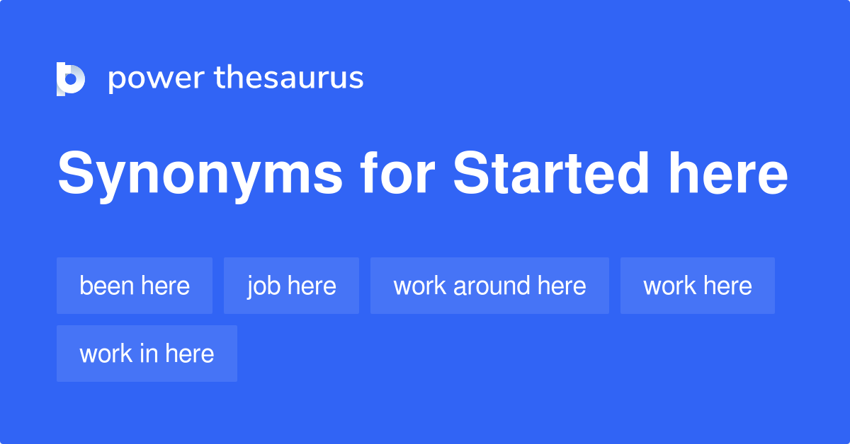 Started Here synonyms - 41 Words and Phrases for Started Here