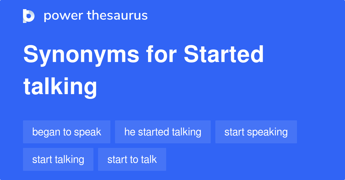 STARTED TALKING Synonyms: 60 Similar Phrases