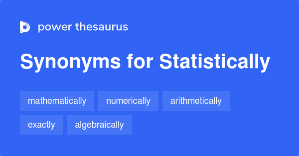 STATISTICALLY Synonyms: 109 Similar Words & Phrases