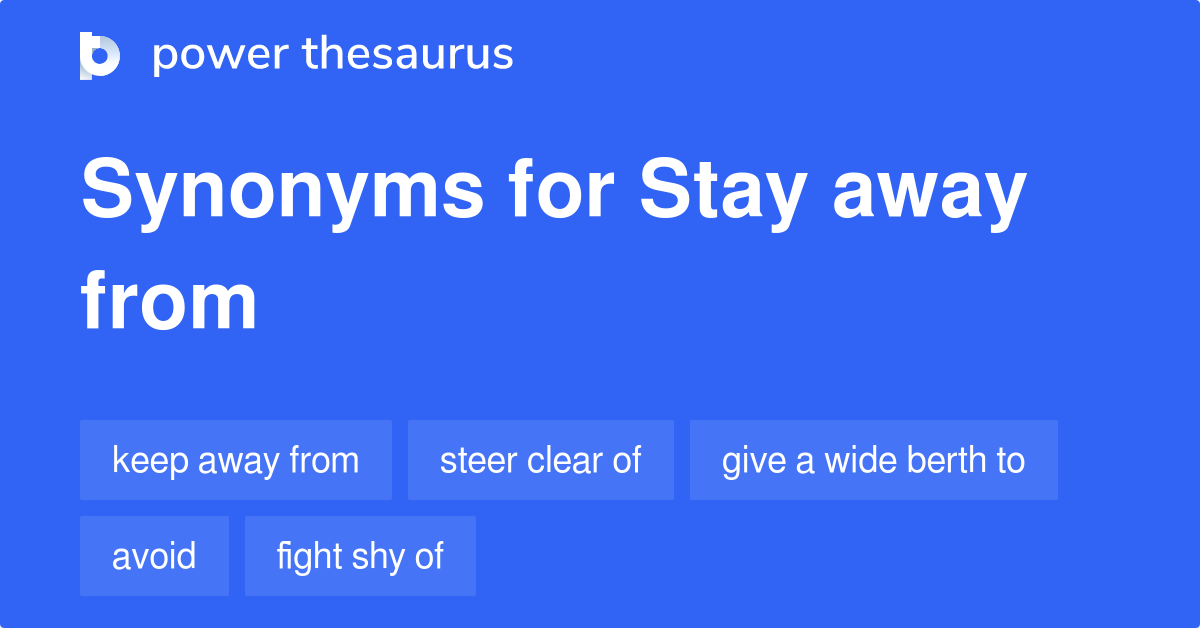 STAY AWAY FROM Synonyms: 817 Similar Words & Phrases