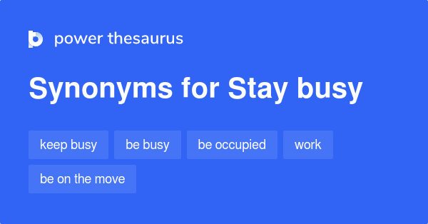 STAY BUSY Synonyms: 173 Similar Words & Phrases