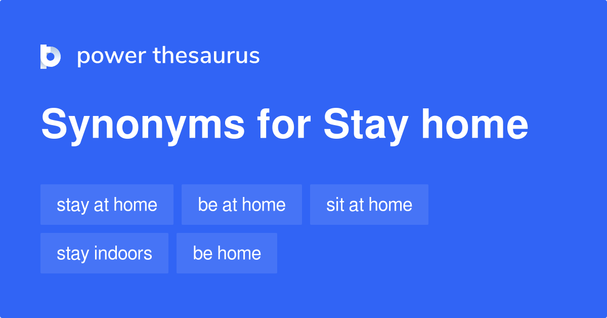 STAY HOME Synonyms: 104 Similar Words & Phrases