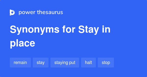 STAY IN PLACE Synonyms: 352 Similar Words & Phrases