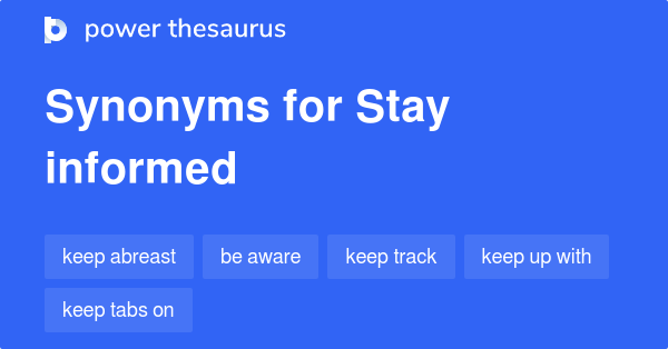 STAY INFORMED Synonyms: 408 Similar Words & Phrases