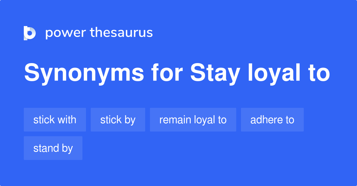 Stay Loyal To synonyms - 76 Words and Phrases for Stay Loyal To