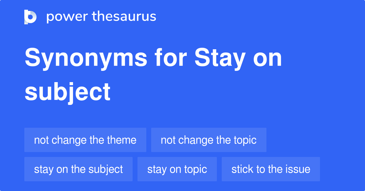 STAY ON SUBJECT Synonyms: 39 Similar Phrases