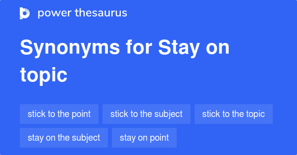 STAY ON TOPIC Synonyms: 89 Similar Words & Phrases