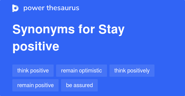 STAY POSITIVE Synonyms: 324 Similar Words & Phrases