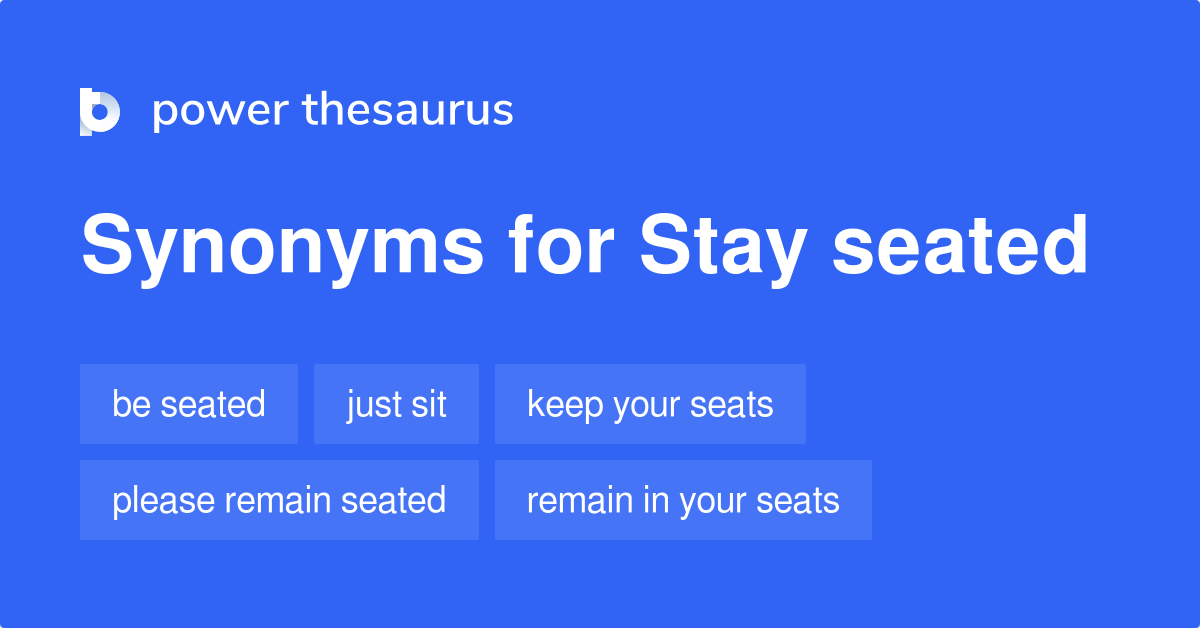 STAY SEATED Synonyms: 64 Similar Phrases