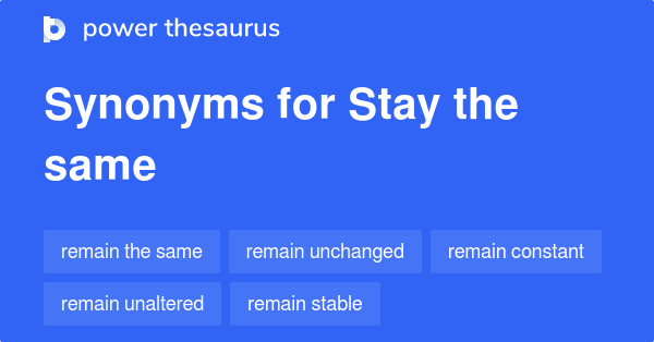 STAY THE SAME Synonyms: 463 Similar Words & Phrases