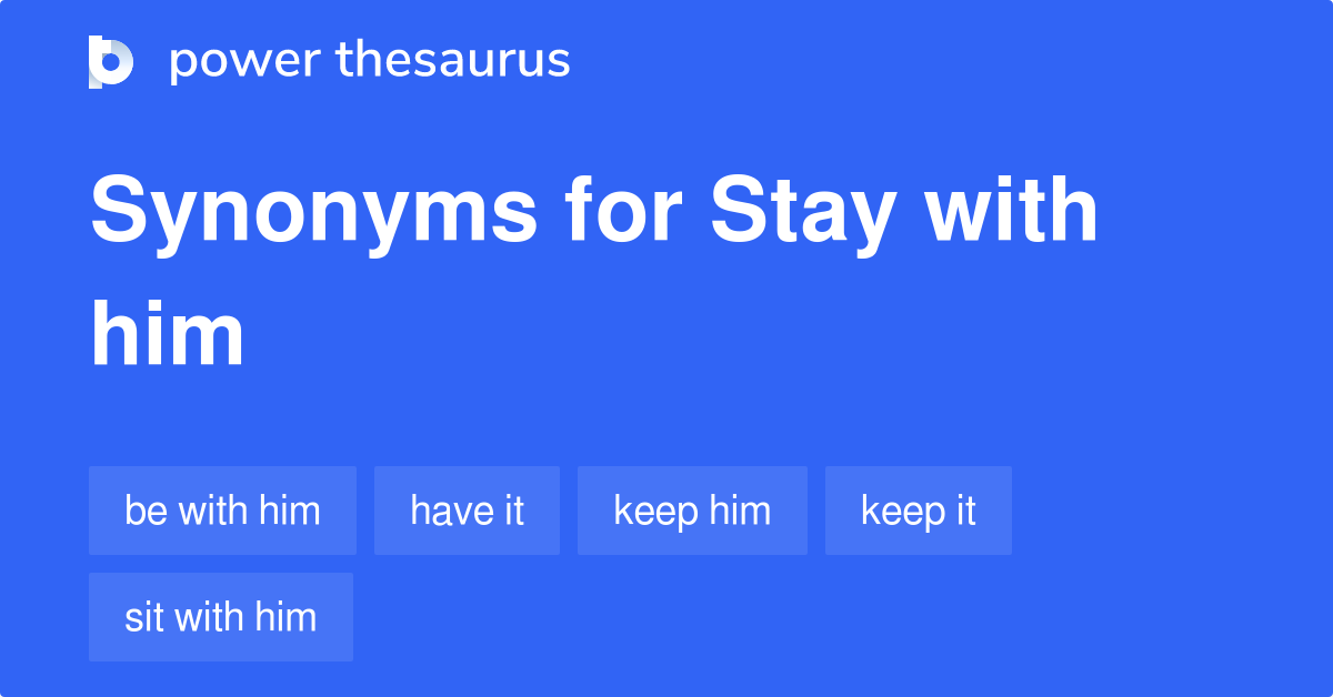 Stay With Him synonyms - 55 Words and Phrases for Stay With Him