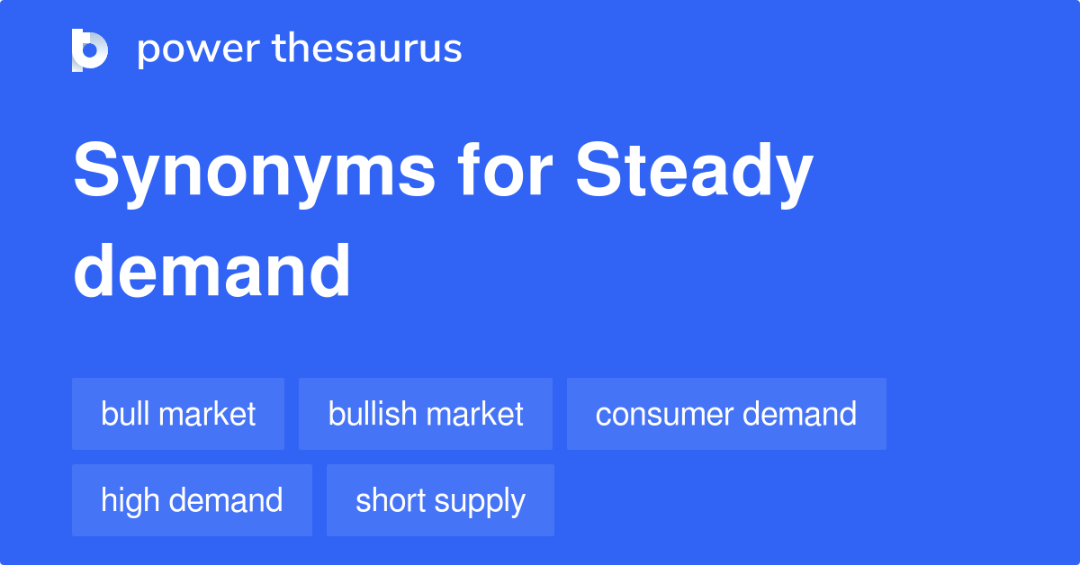 STEADY DEMAND Synonyms: 50 Similar Phrases