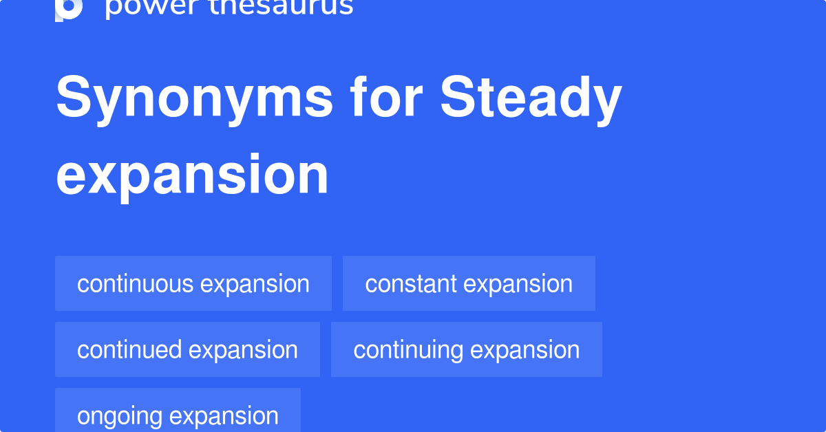Steady Expansion synonyms - 45 Words and Phrases for Steady Expansion