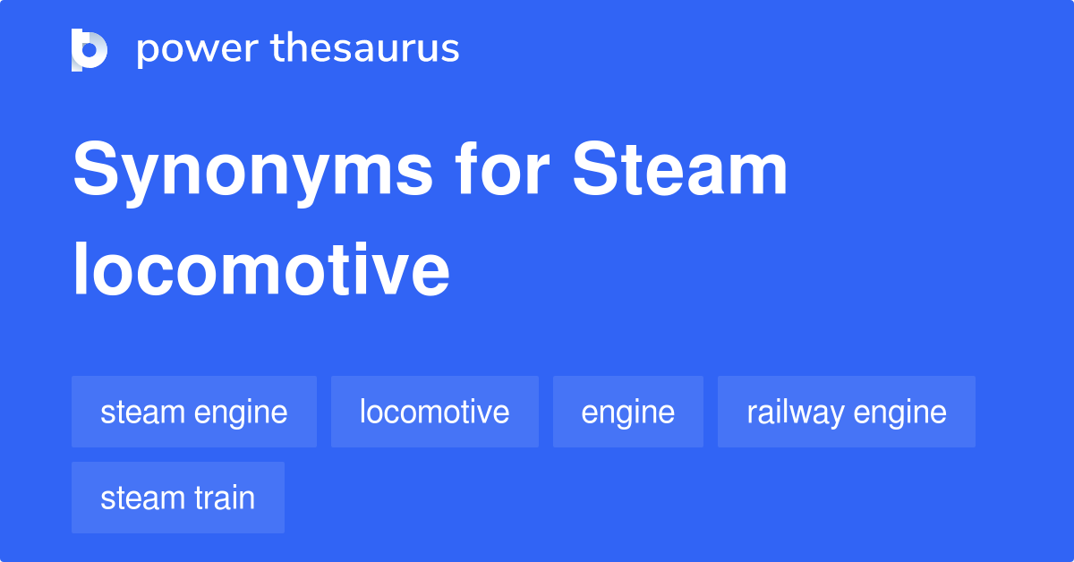 STEAM LOCOMOTIVE Synonyms: 135 Similar Words & Phrases