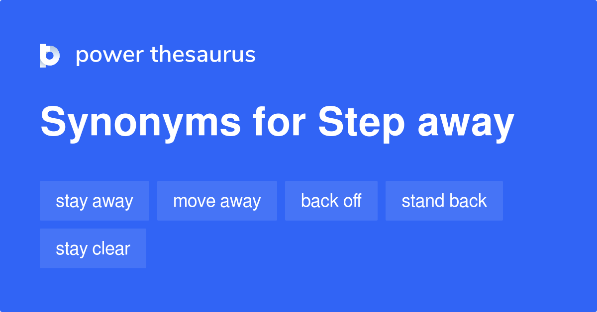 STEP AWAY Synonyms: 260 Similar Words & Phrases