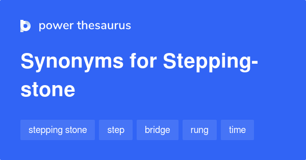STEPPING-STONE Synonyms: 98 Similar Words & Phrases