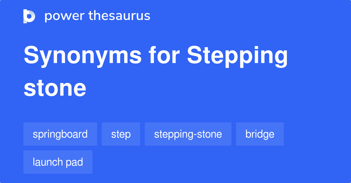 STEPPING STONE Synonyms: 184 Similar Words & Phrases