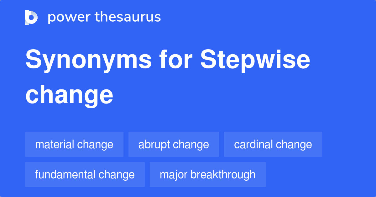 Stepwise Change synonyms - 115 Words and Phrases for Stepwise Change