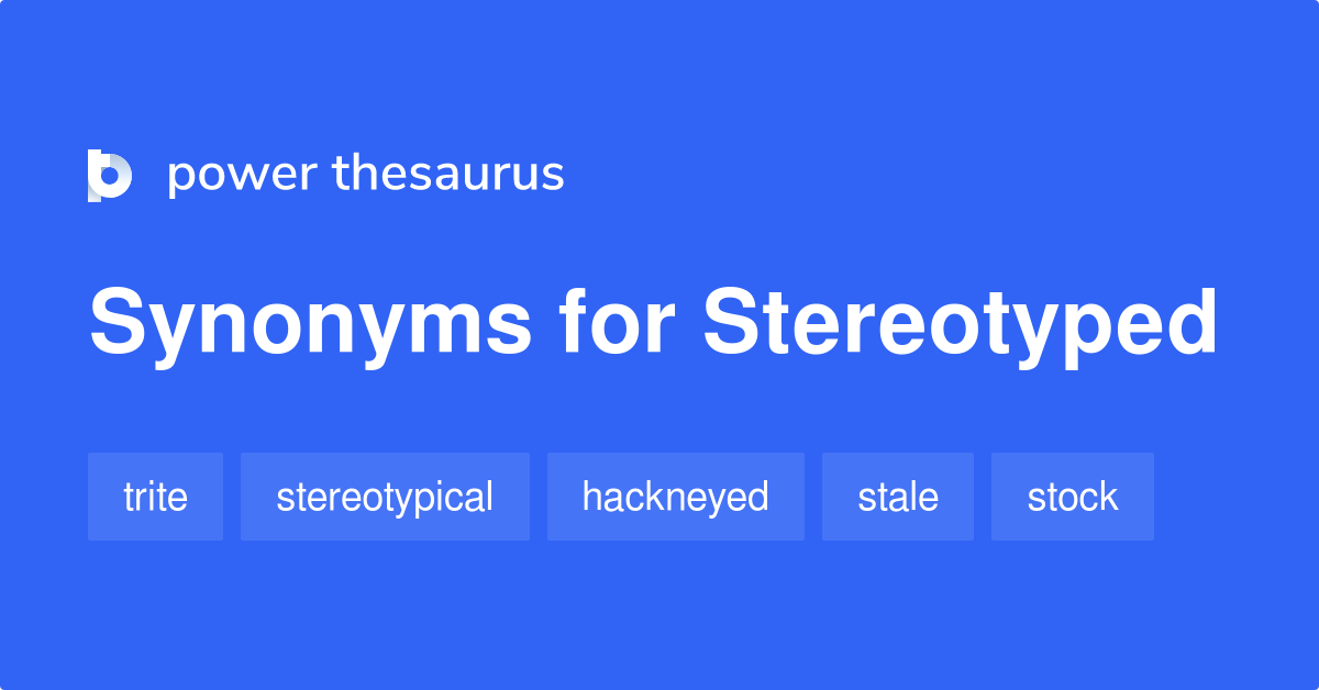 Stereotyped synonyms - 759 Words and Phrases for Stereotyped