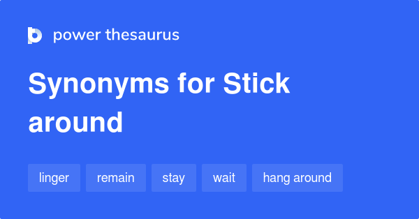 Stick Around synonyms - 279 Words and Phrases for Stick Around