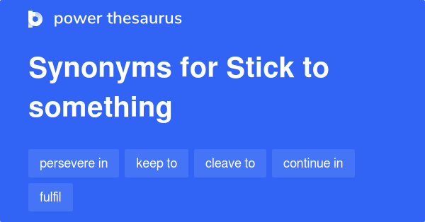STICK TO SOMETHING Synonyms: 71 Similar Phrases