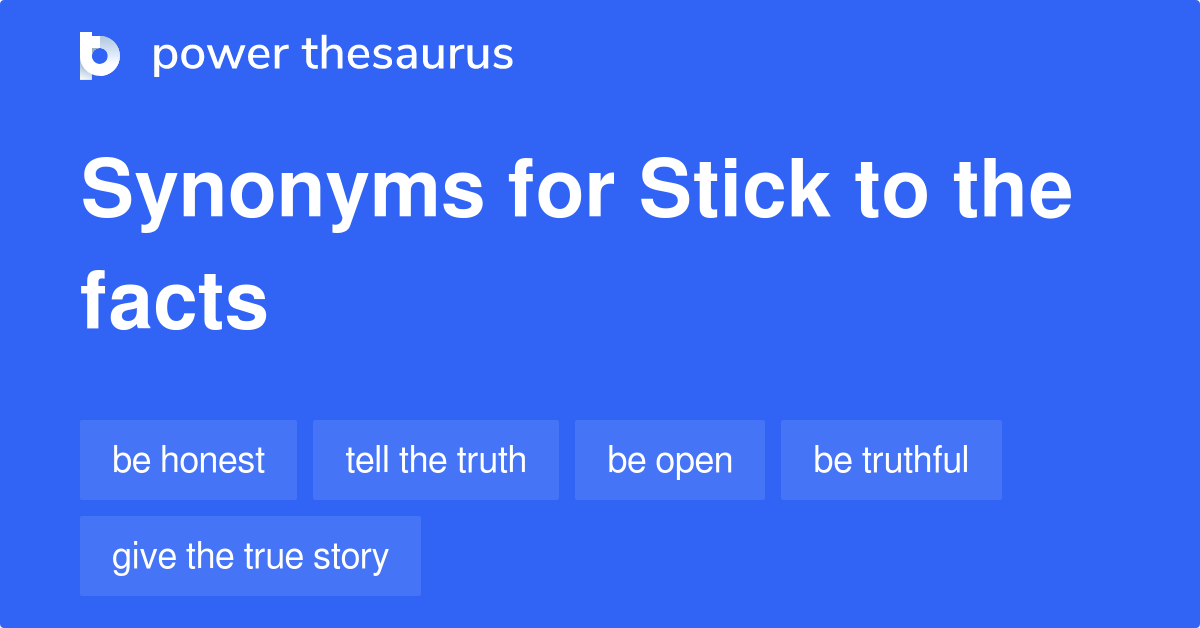Stick To The Facts synonyms - 161 Words and Phrases for Stick To The Facts
