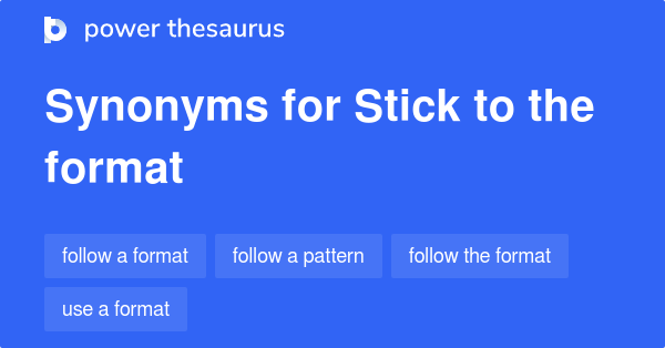 STICK TO THE FORMAT Synonyms: 100 Similar Phrases