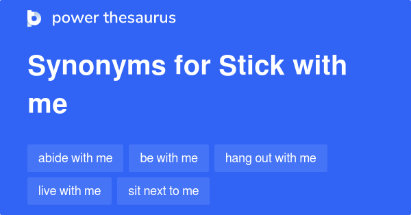 STICK WITH ME Synonyms: 167 Similar Phrases