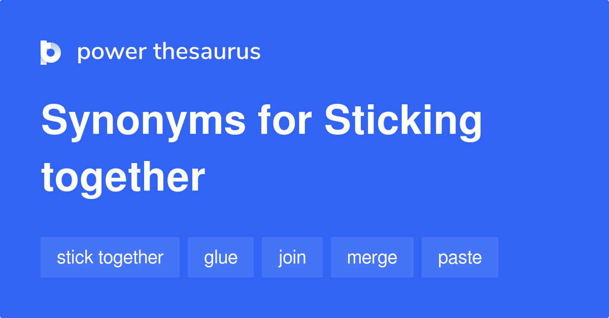 STICKING TOGETHER Synonyms: 312 Similar Words & Phrases