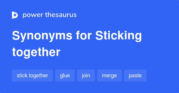 STICKING TOGETHER Synonyms: 312 Similar Words & Phrases