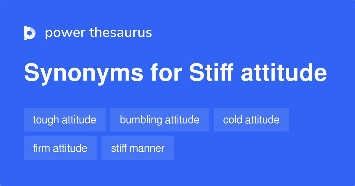 STIFF ATTITUDE Synonyms: 17 Similar Phrases